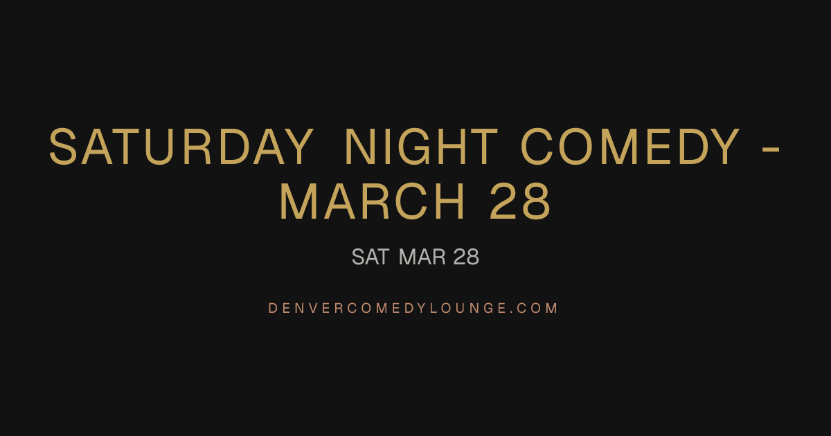 Saturday Night Comedy – March 28 | Denver Comedy Lounge