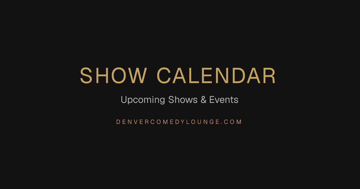 Show Calendar — Denver Comedy Schedule | Denver Comedy Lounge